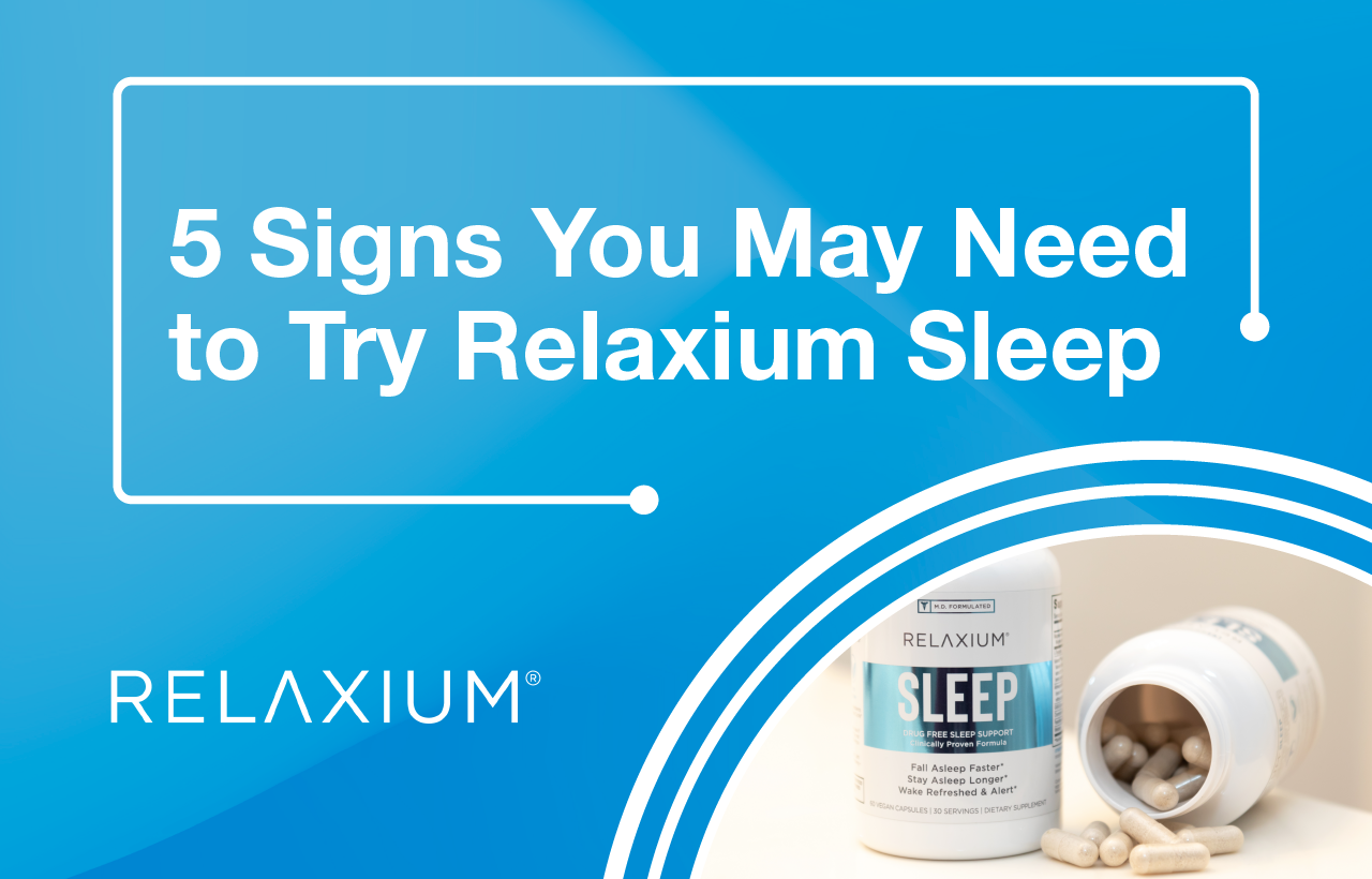 5 Signs You May Need to Try Relaxium Sleep - Relaxium Blog