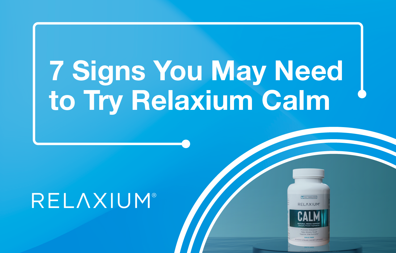 7 Signs You May Need to Try Relaxium Calm - Relaxium Blog